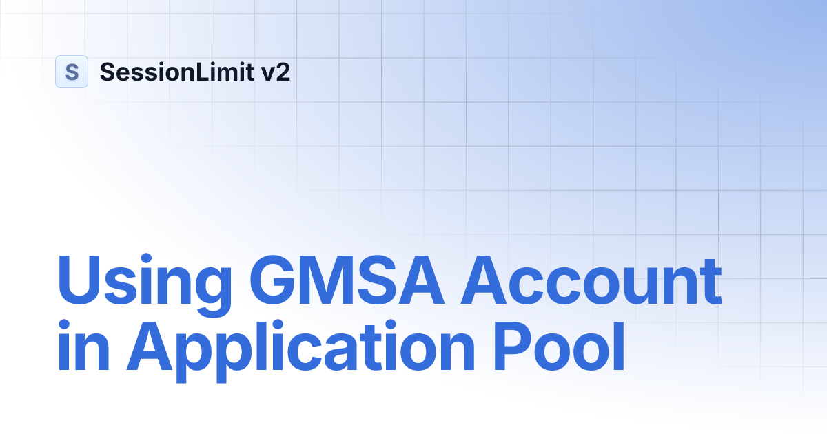 Using GMSA Account in Application Pool | SessionLimit v2